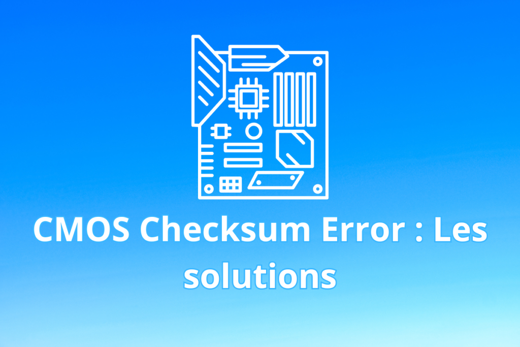 CMOS Checksum Error : Les solutions - AzertyTech