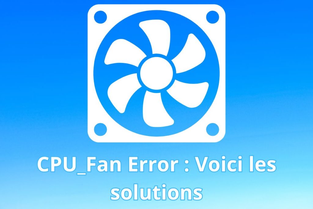 CPU fan error : Voici comment le résoudre - AzertyTech